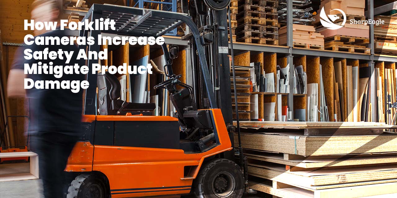 How Forklift Cameras Increase Safety And Mitigate Product Damage | Sharpeagle